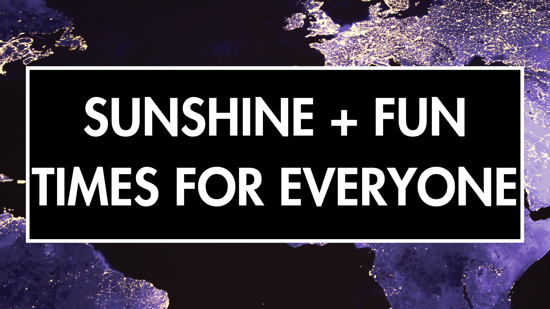 Sunshine + Fun Times for Everyone