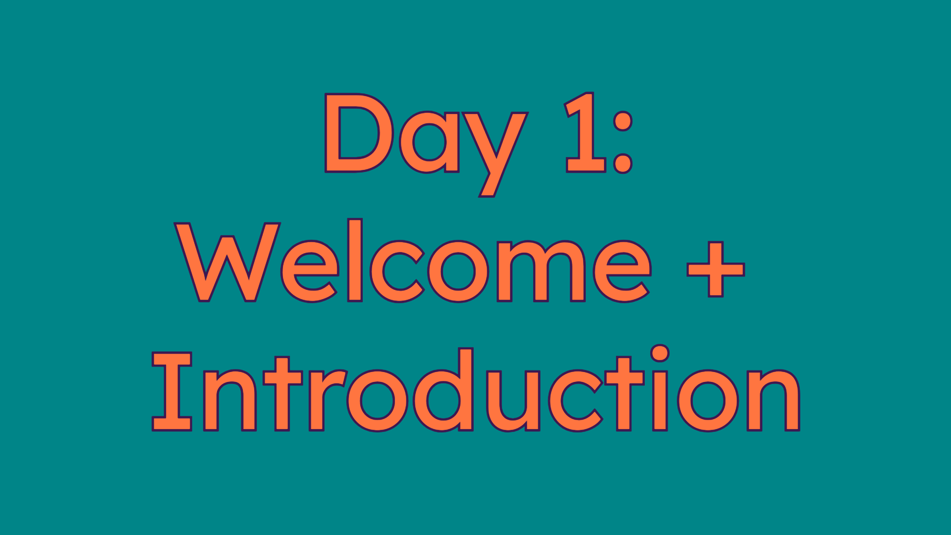 Day 1 - Monday - Welcome + Introduction