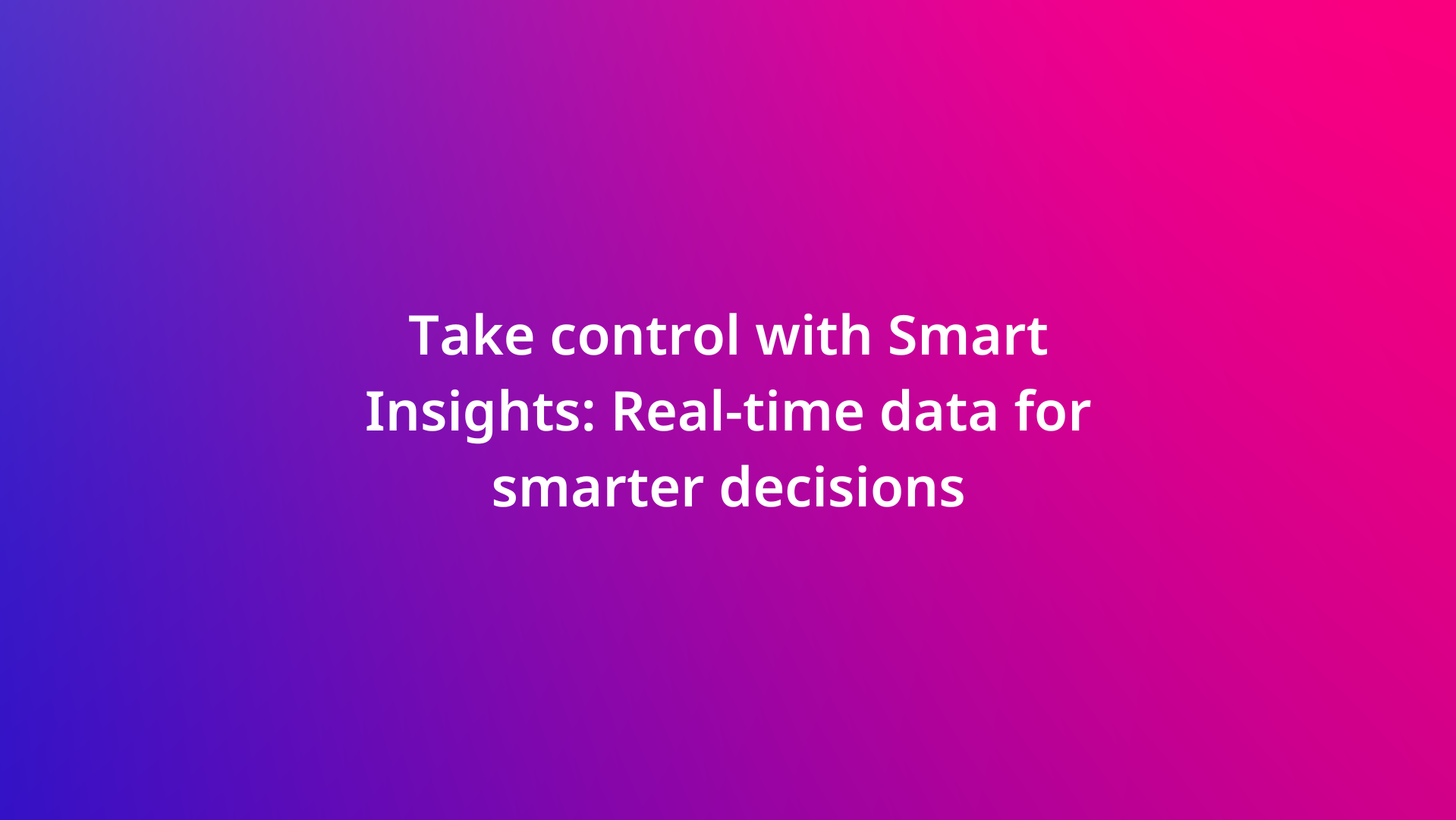 Take control with Smart Insights: Real-time data for smarter decisions