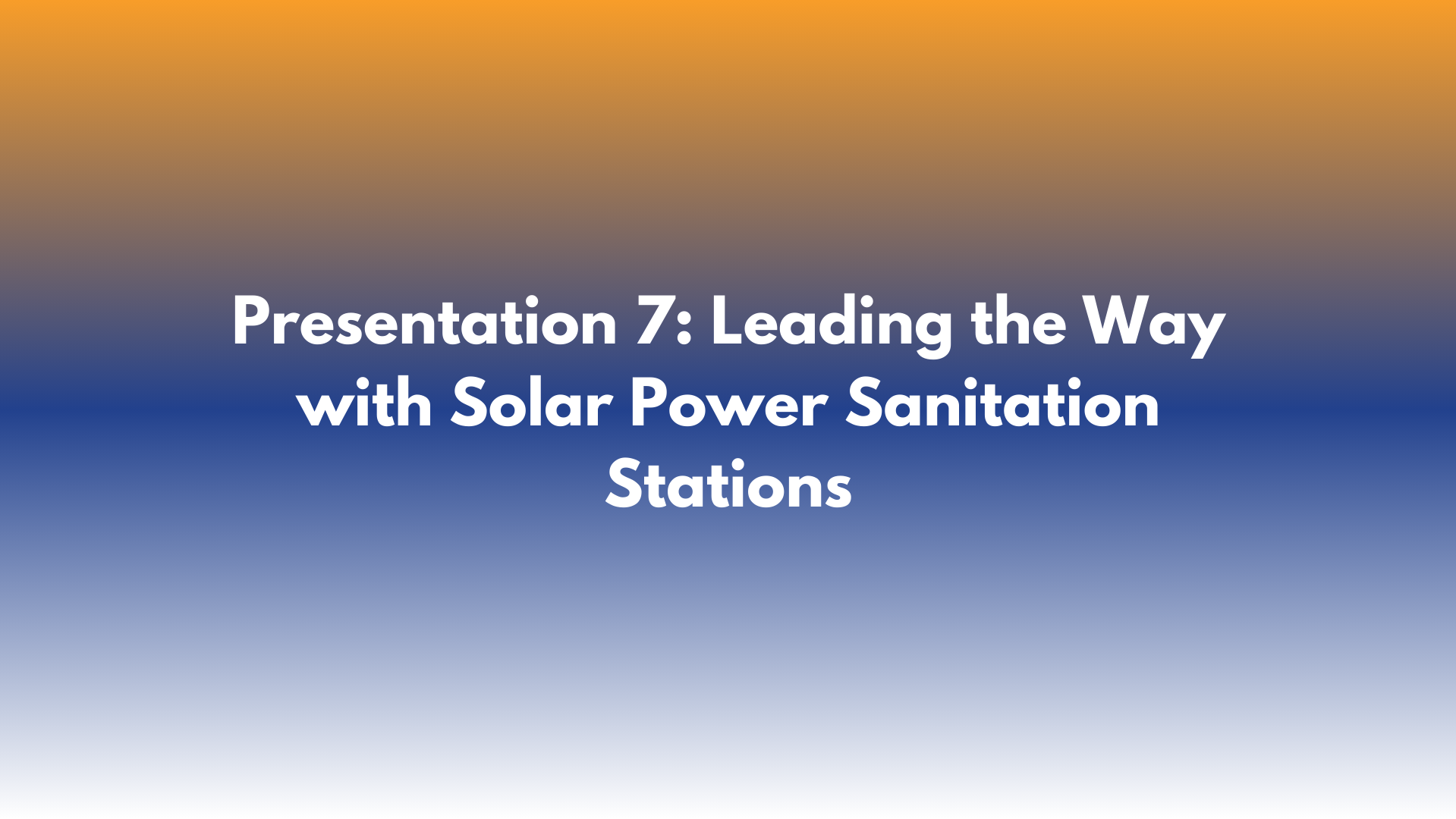 Presentation 7: Leading the Way with Solar Power Sanitation Stations