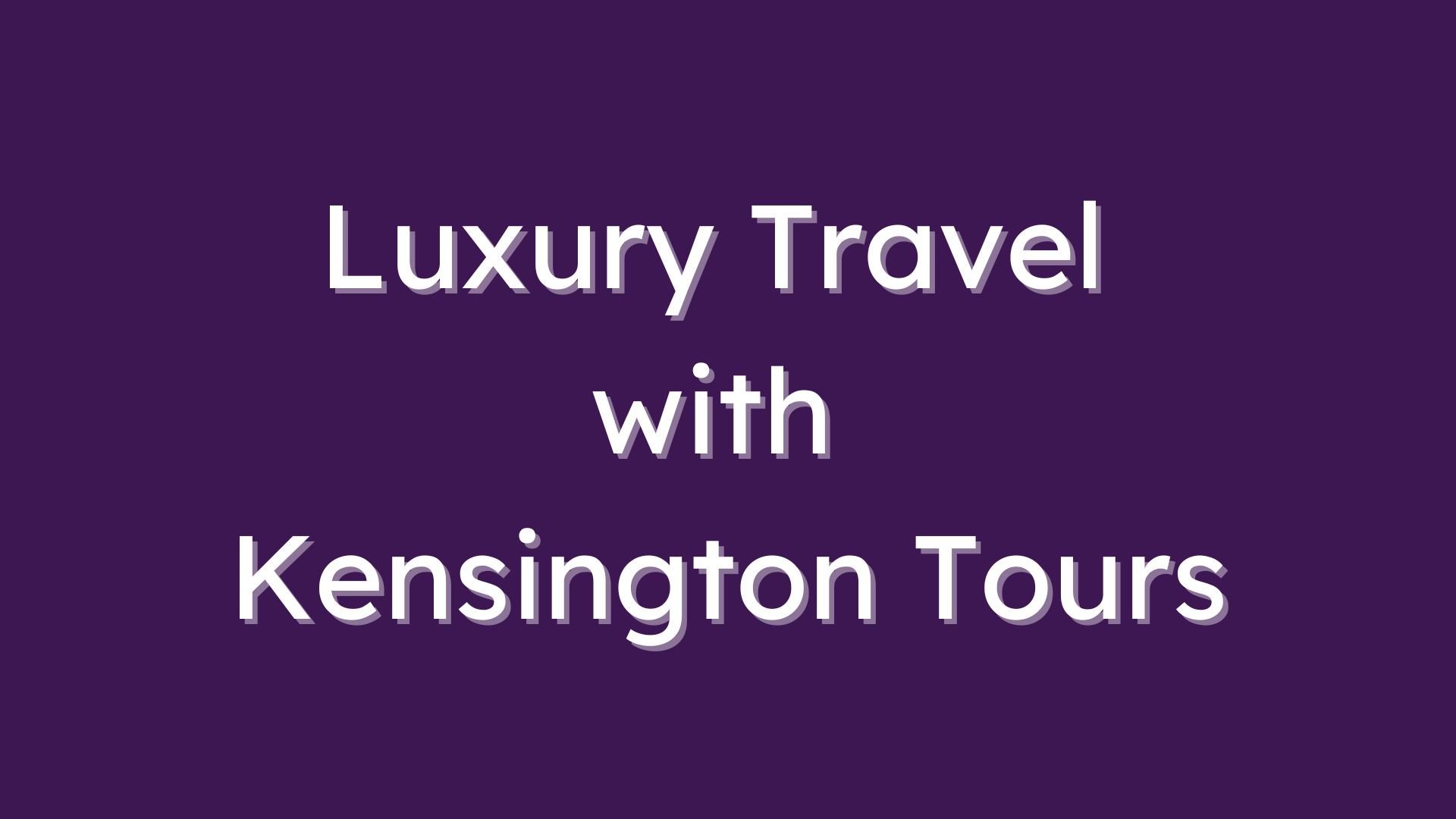 Luxury Travel with Kensington Tours