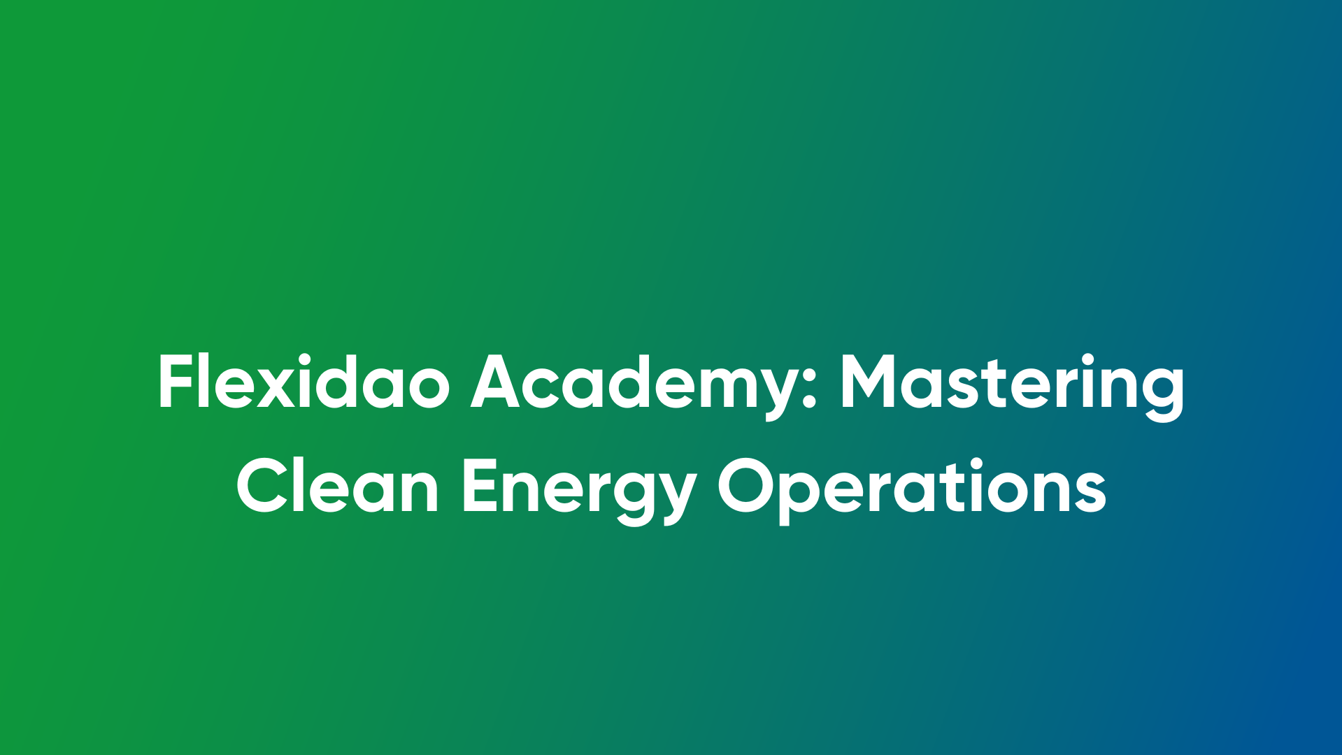 Flexidao Academy: Mastering Clean Energy Operations