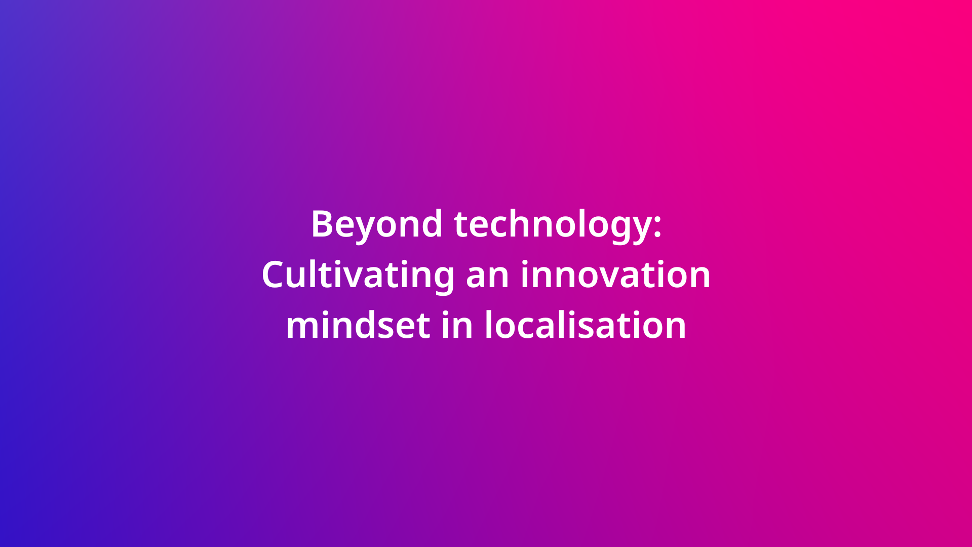 Keynote - Beyond technology: Cultivating an innovation mindset in ...