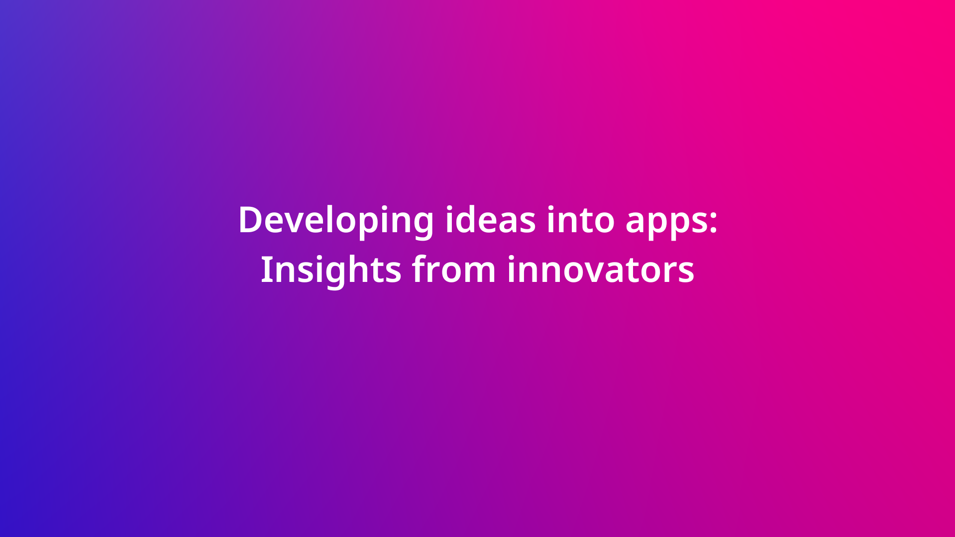 Developing ideas into apps: Insights from innovators