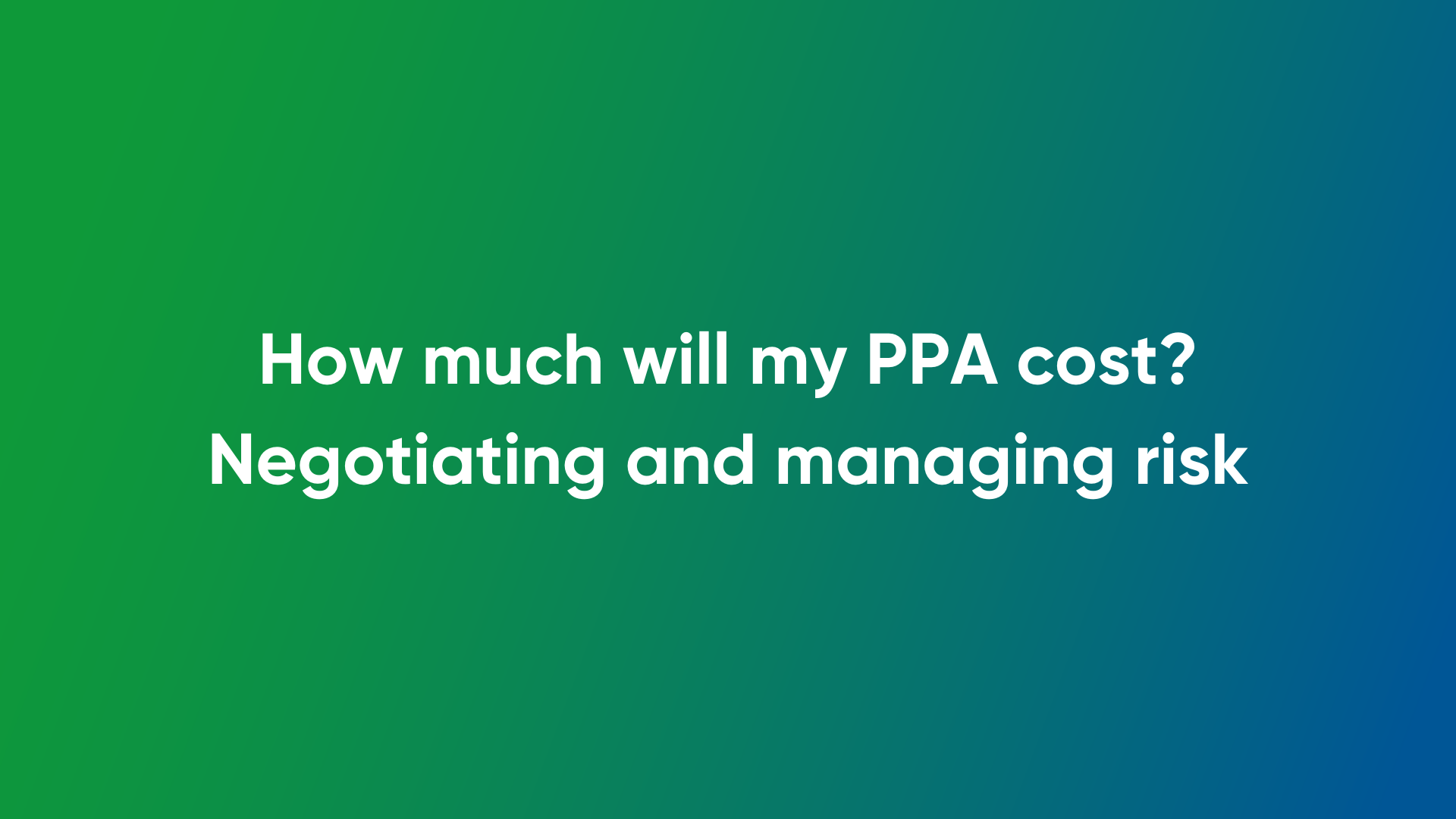 How much will my PPA cost? Negotiating and managing risk