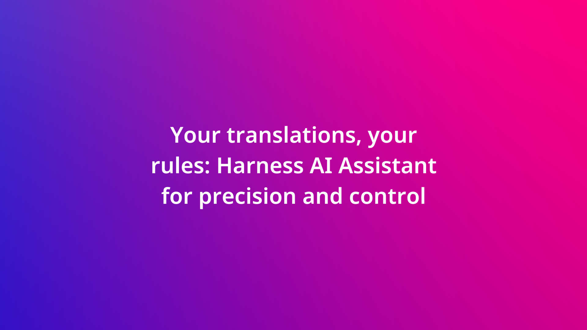 Your translations, your rules: Harness AI Assistant for precision and ...