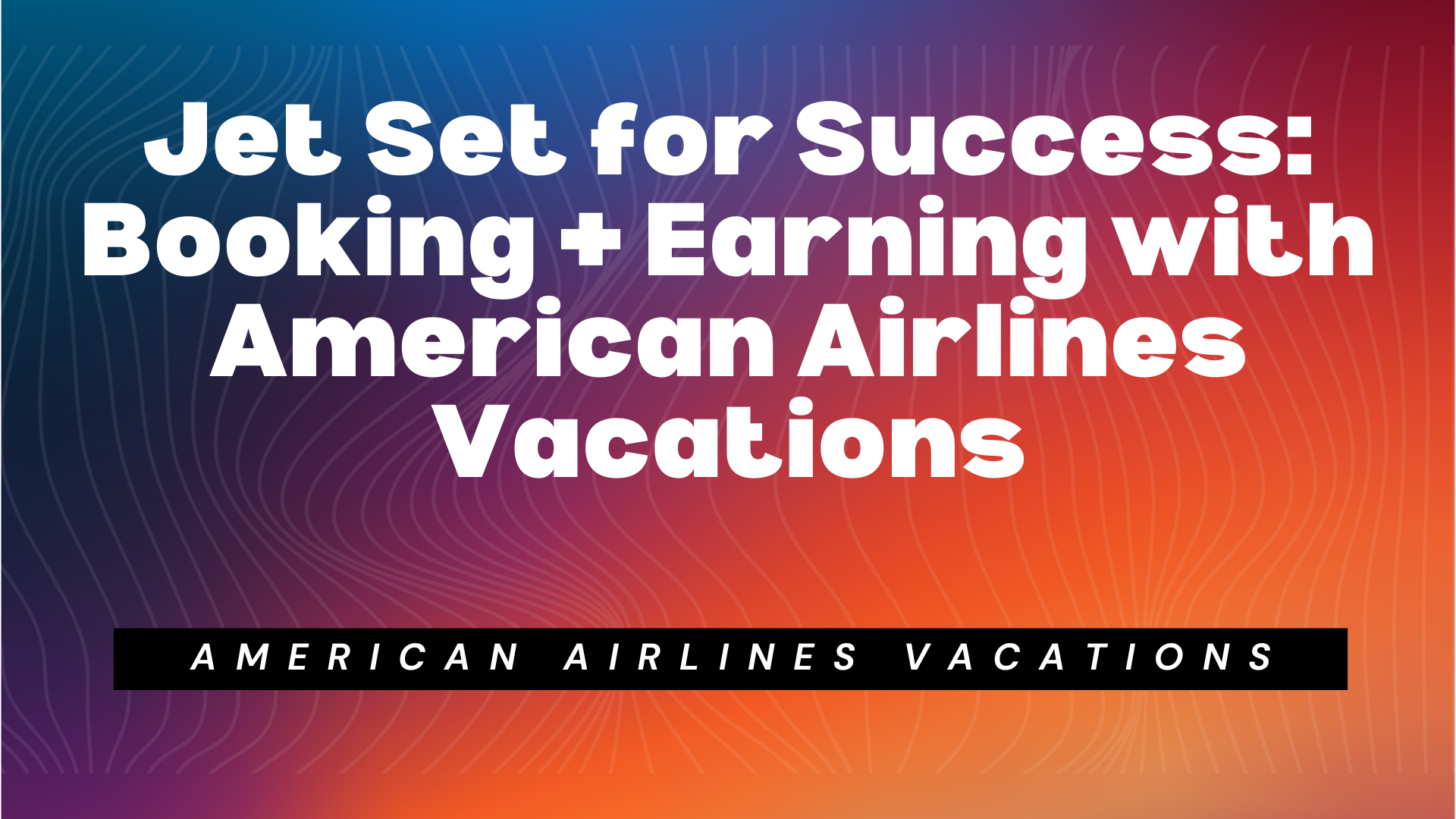 Jet Set for Success: Booking + Earning with American Airlines Vacations