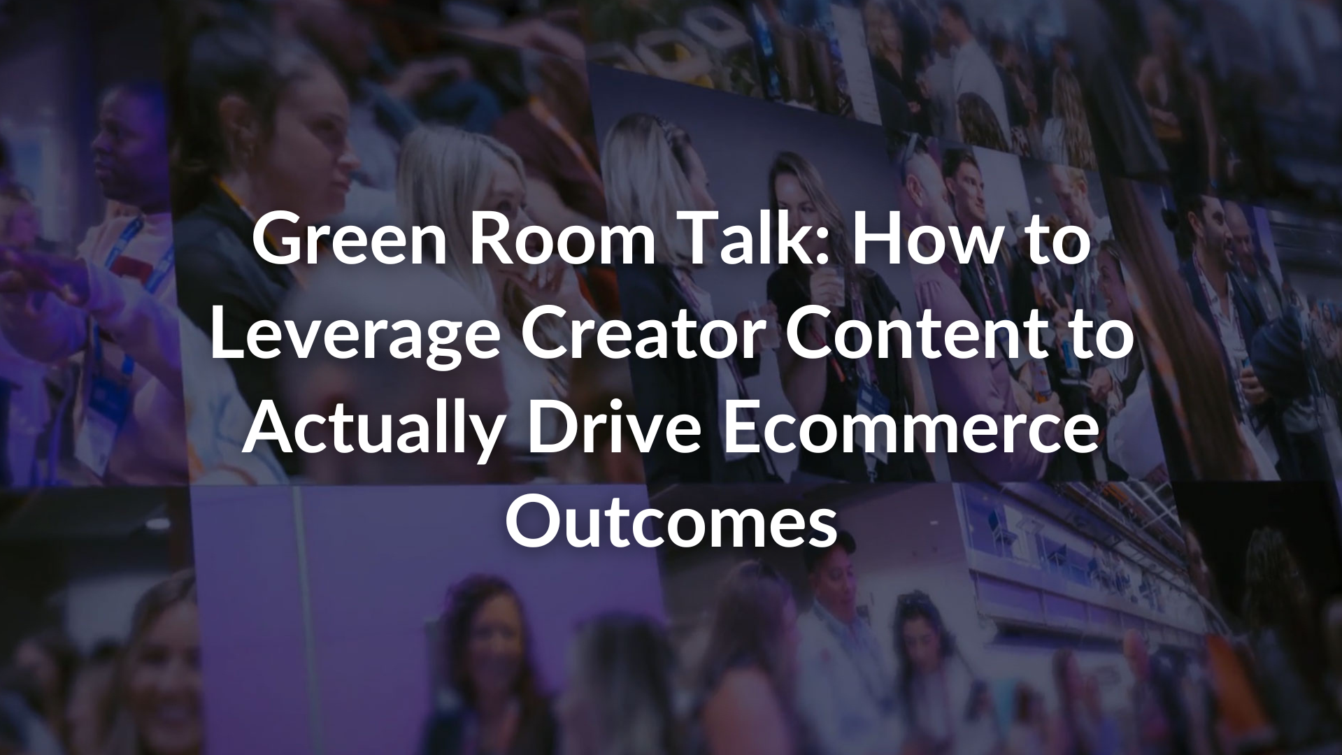 Green Room Talk: How to Leverage Creator Content to Actually Drive Ecommerce Outcomes