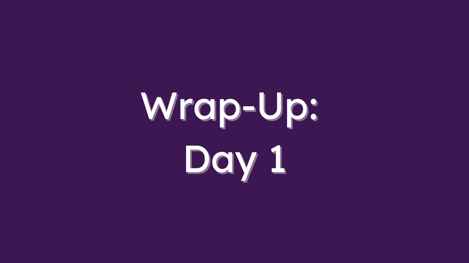 Wrap-Up: Day 1