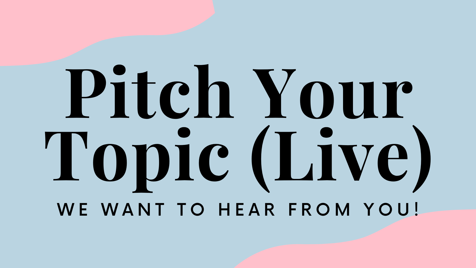 Pitch Your Topic (Live!)