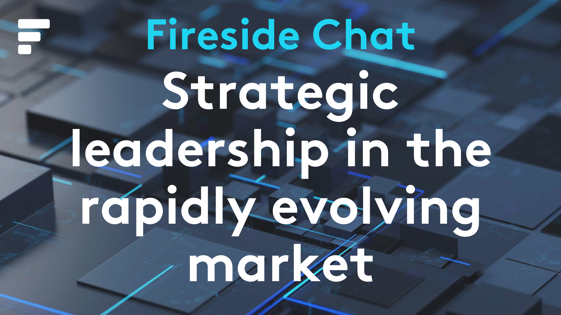 Keynote Fireside Chat: Strategic Leadership in the Rapidly Evolving Market