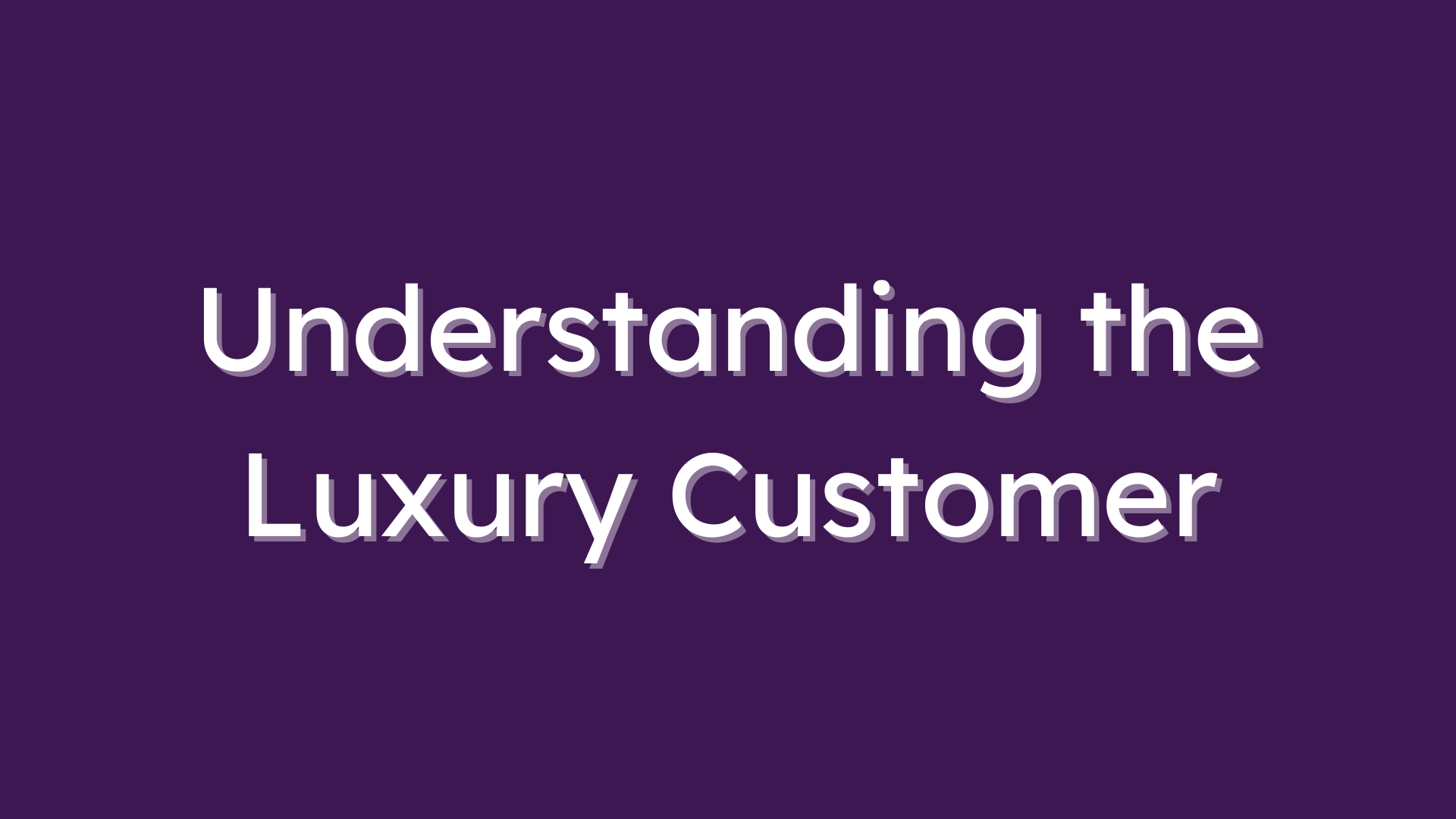 Understanding the Luxury Customer