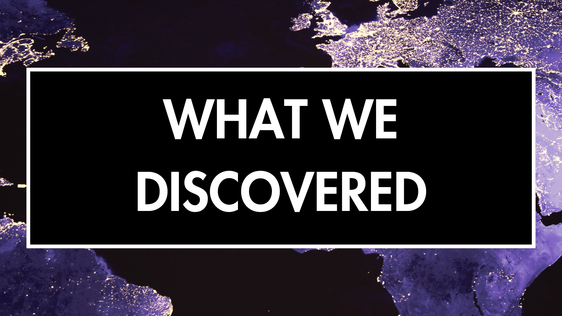 What We Discovered
