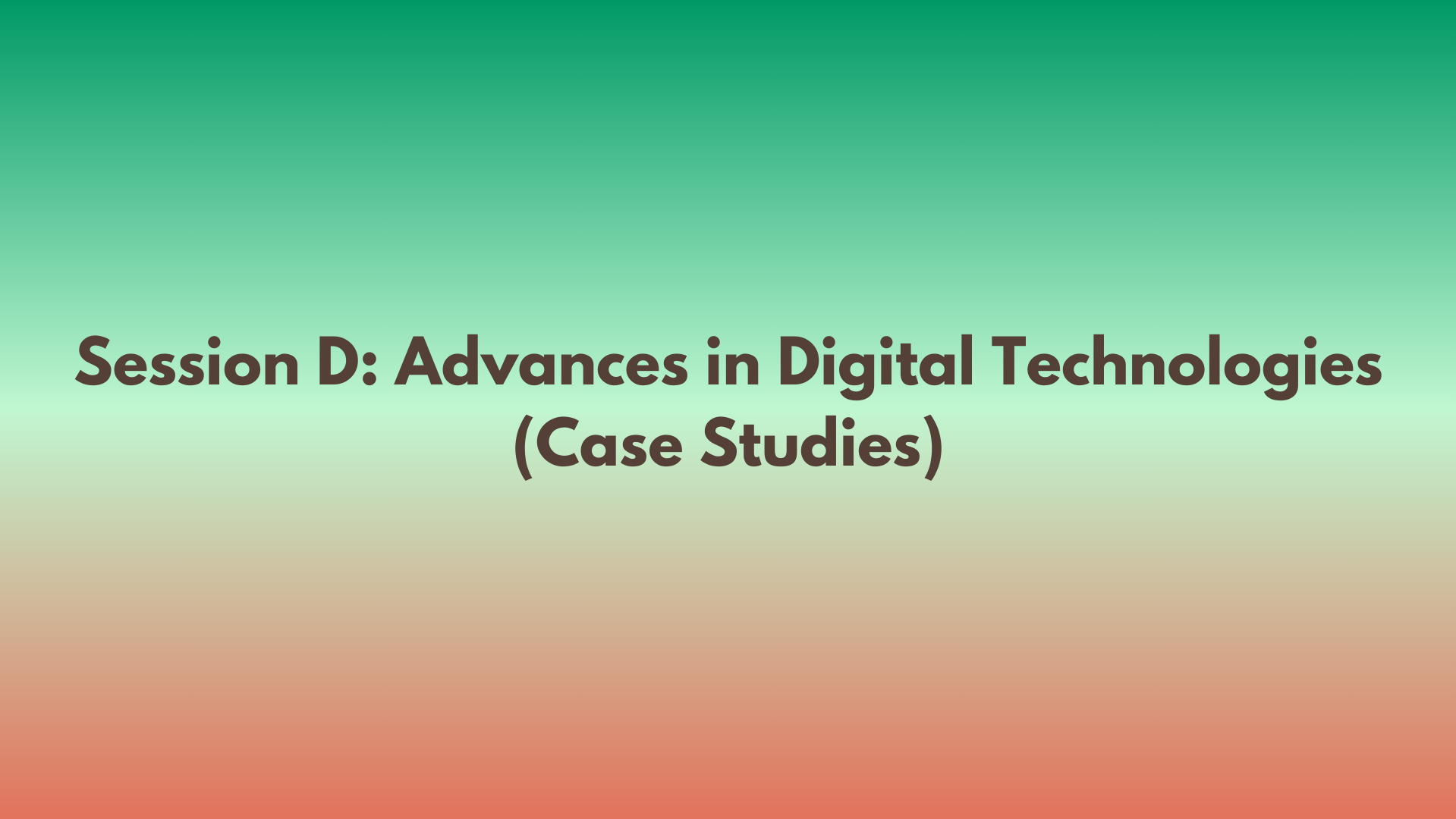 Session D: Advances in Digital Technologies (Case Studies)